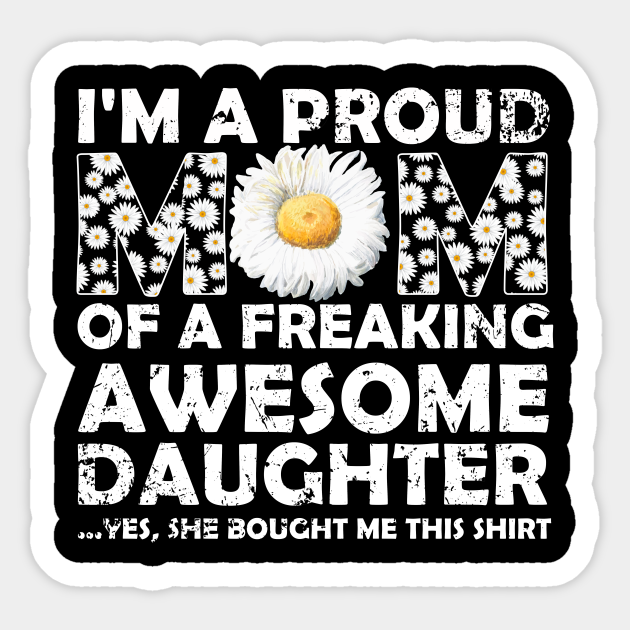 Im A Proud Mom Of A Freaking Awesome Daughter Im A Proud Mom Of A